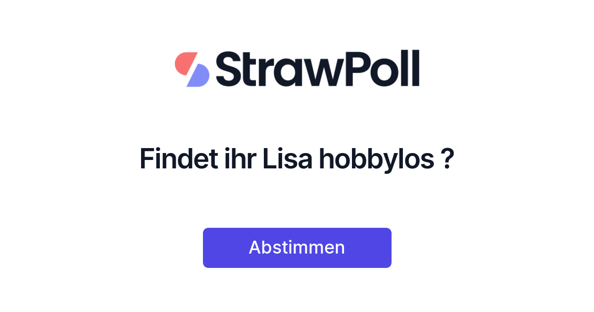 Findet ihr Lisa hobbylos ? - StrawPoll