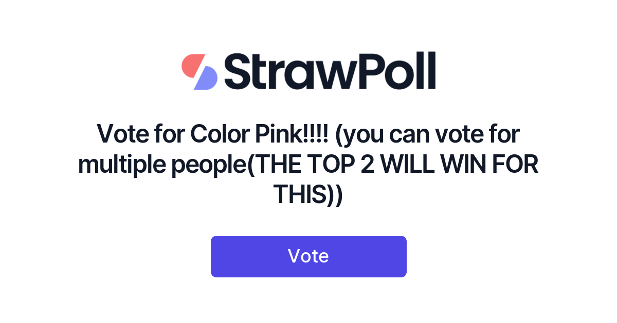 Vote for Color Pink!!!! (you can vote for multiple people(THE TOP 2 ...