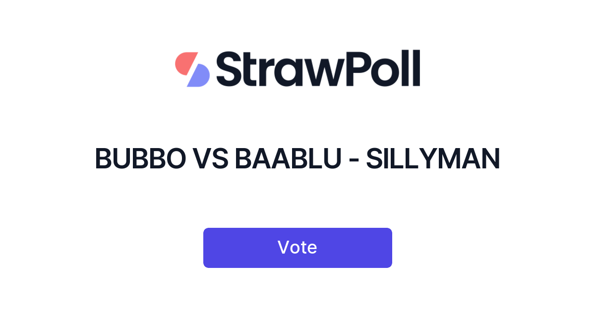 BUBBO VS BAABLU - SILLYMAN - StrawPoll