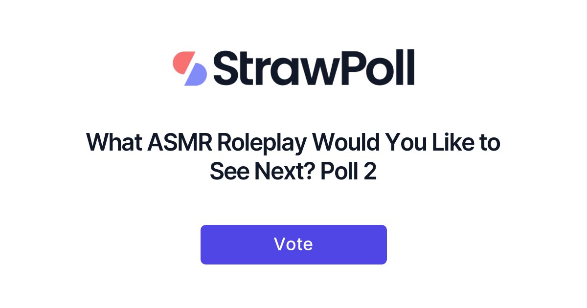 What ASMR Roleplay Would You Like to See Next? Poll 2 - StrawPoll