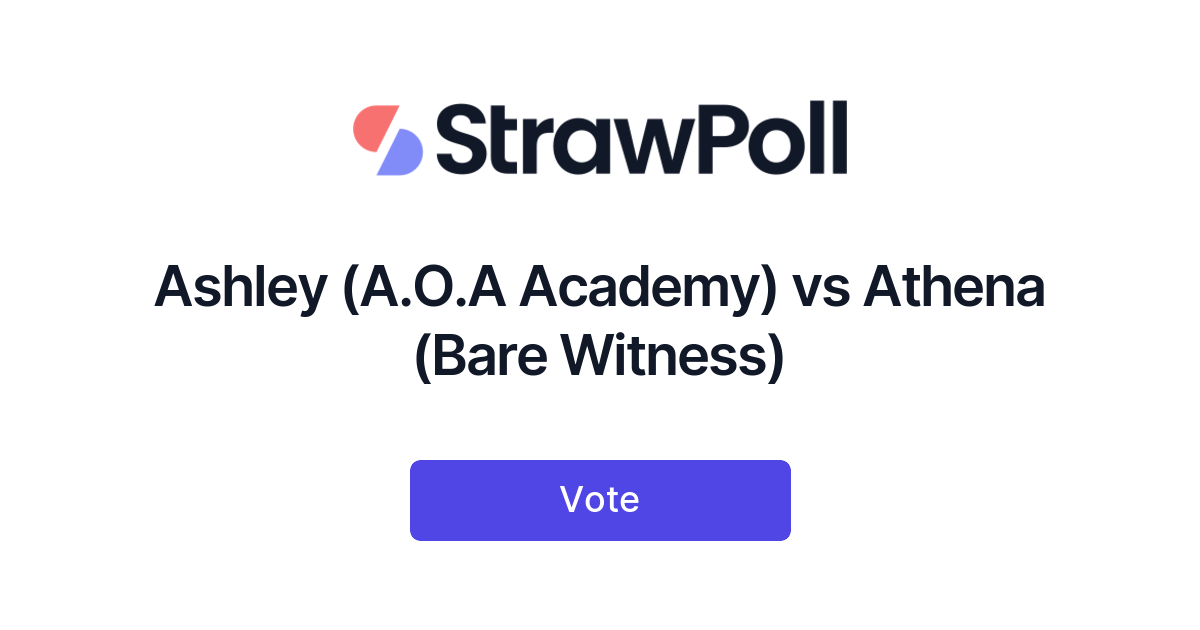 Ashley (A.O.A Academy) vs Athena (Bare Witness) - StrawPoll.com