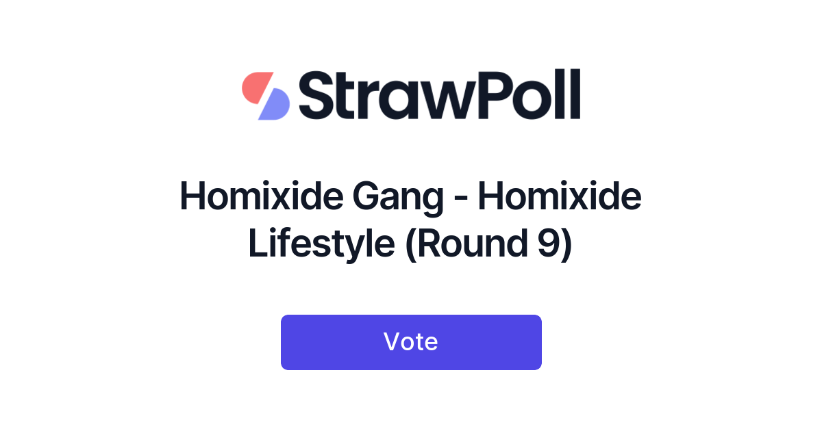 Homixide Gang - Homixide Lifestyle (Round 9) - StrawPoll