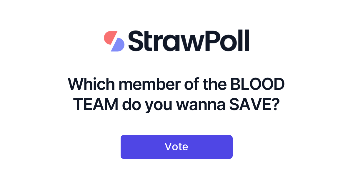 Which member of the BLOOD TEAM do you wanna SAVE? - StrawPoll