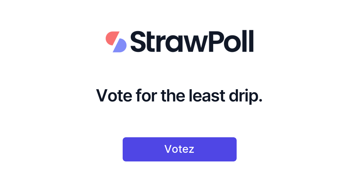 Vote for the least drip. | Straw Poll