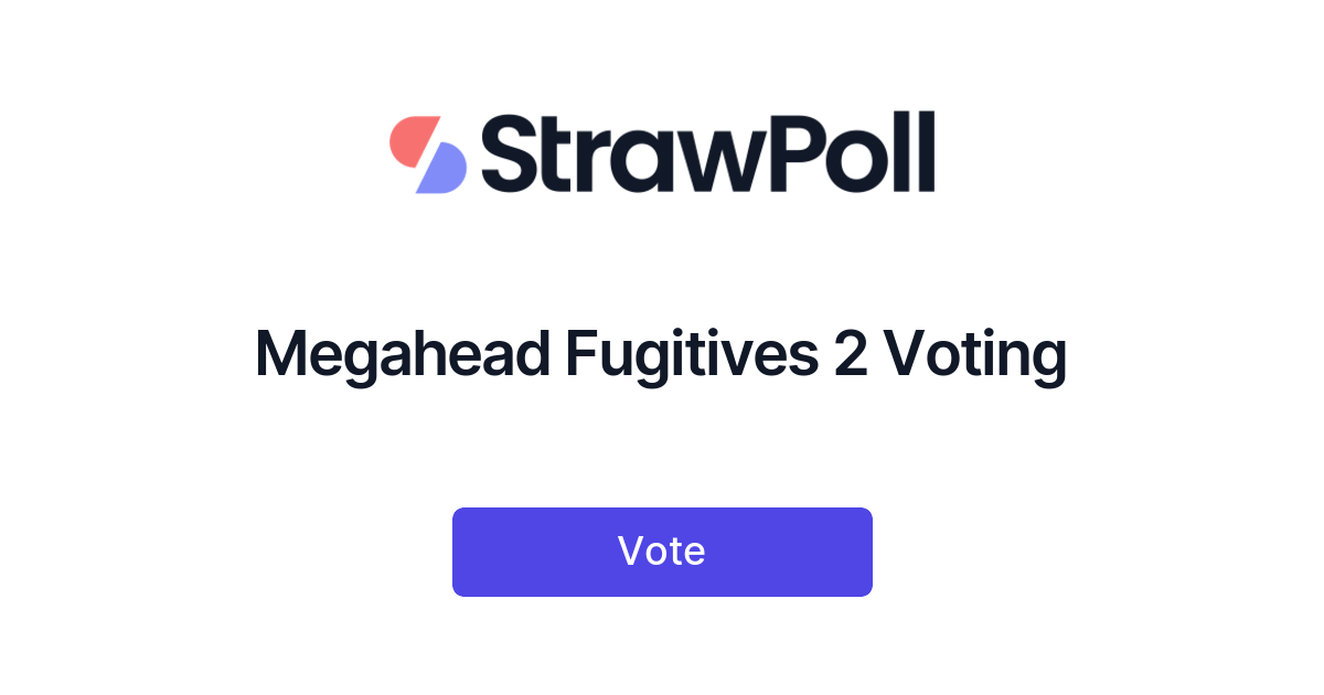 Megahead Fugitives 2 Voting - StrawPoll