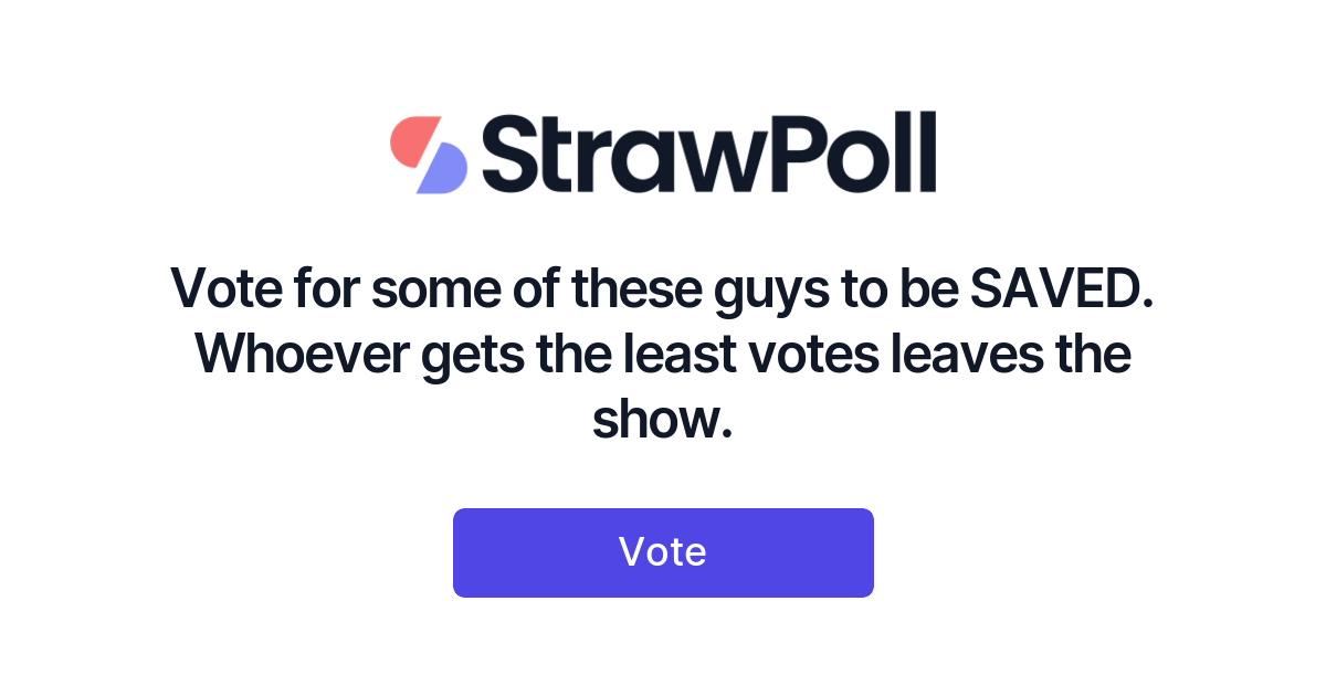Vote for some of these guys to be SAVED. Whoever gets the least votes ...
