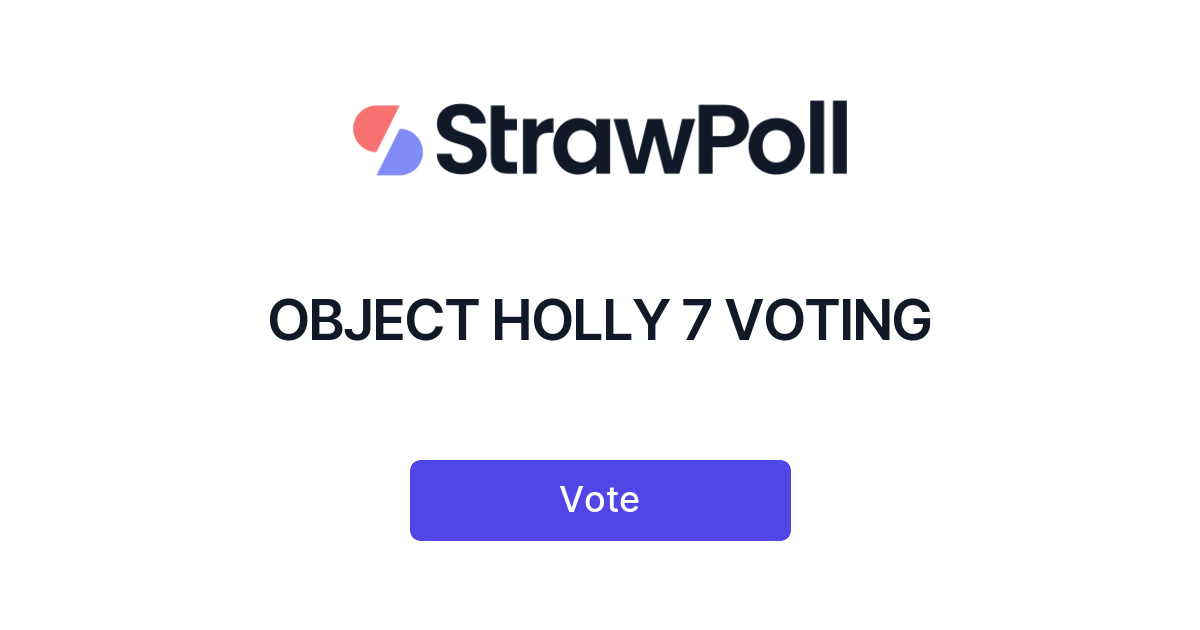 OBJECT HOLLY 7 VOTING - StrawPoll