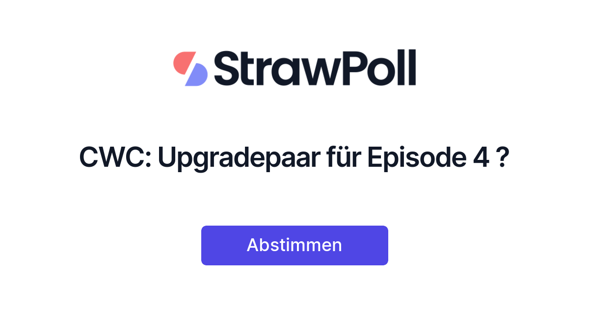 CWC: Upgradepaar für Episode 4 ? - StrawPoll