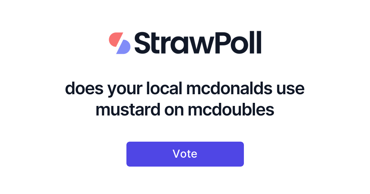 Does your local mcdonalds use mustard on mcdoubles - StrawPoll