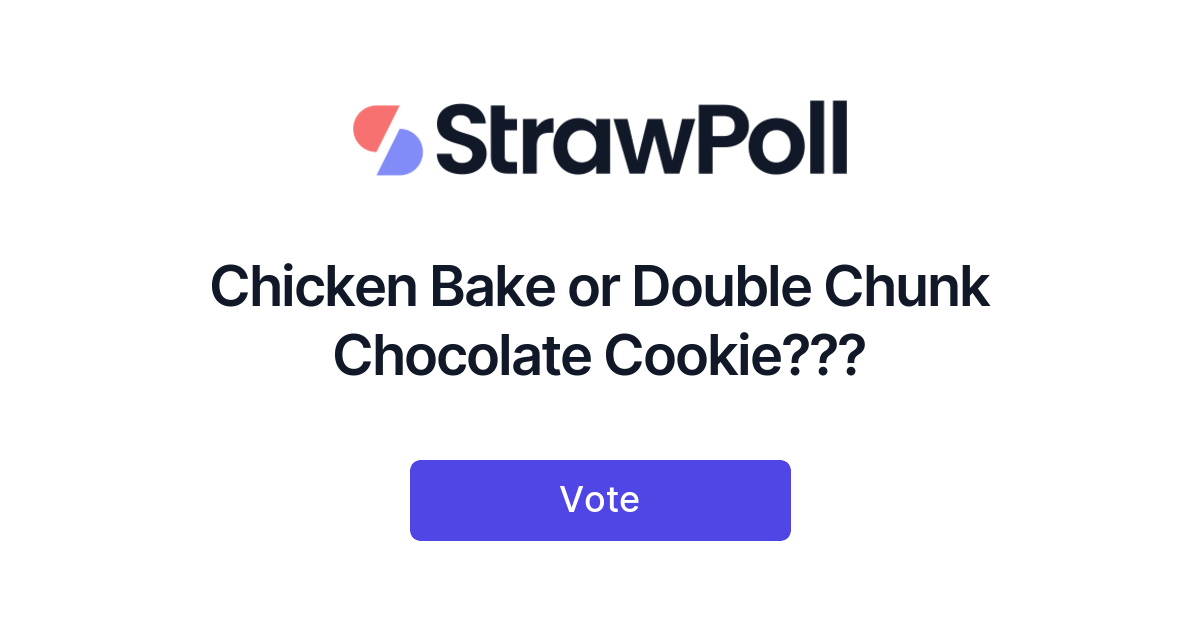 Chicken Bake or Double Chunk Chocolate Cookie??? - StrawPoll
