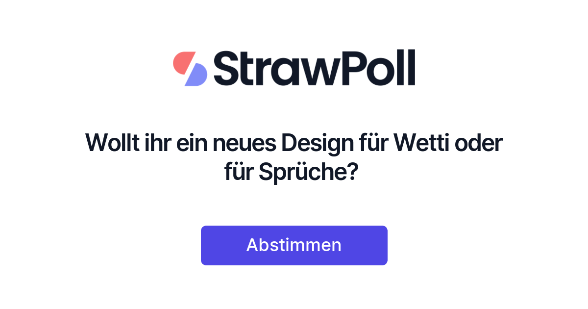 Wollt ihr ein neues Design für Wetti oder für Sprüche? - StrawPoll