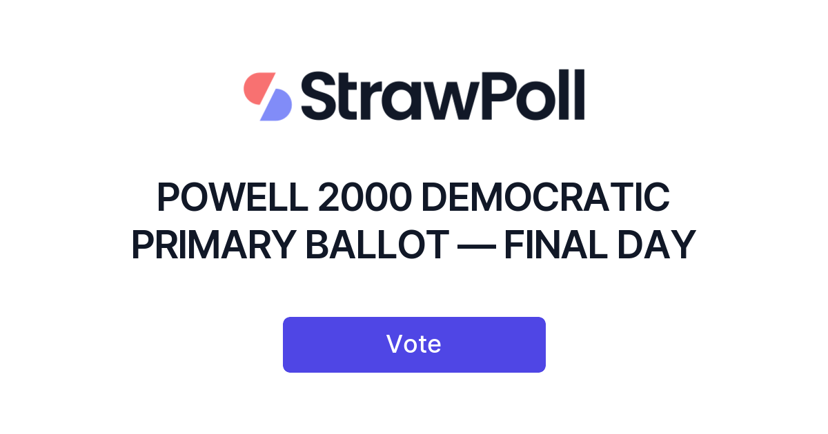 POWELL 2000 DEMOCRATIC PRIMARY BALLOT — FINAL DAY | StrawPoll