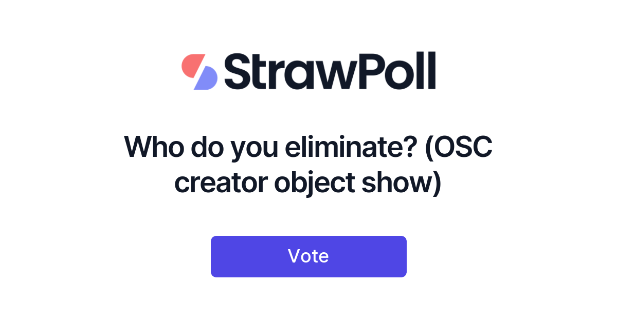Who do you eliminate? (OSC creator object show) - StrawPoll