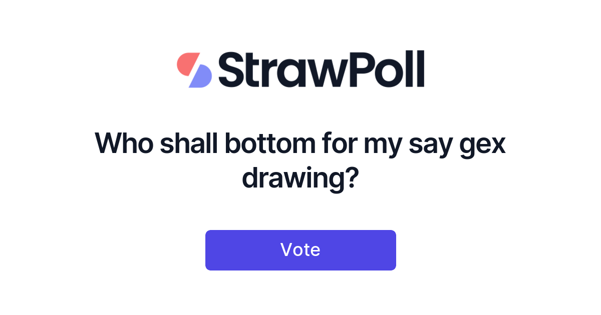 Who shall bottom for my say gex drawing? - StrawPoll