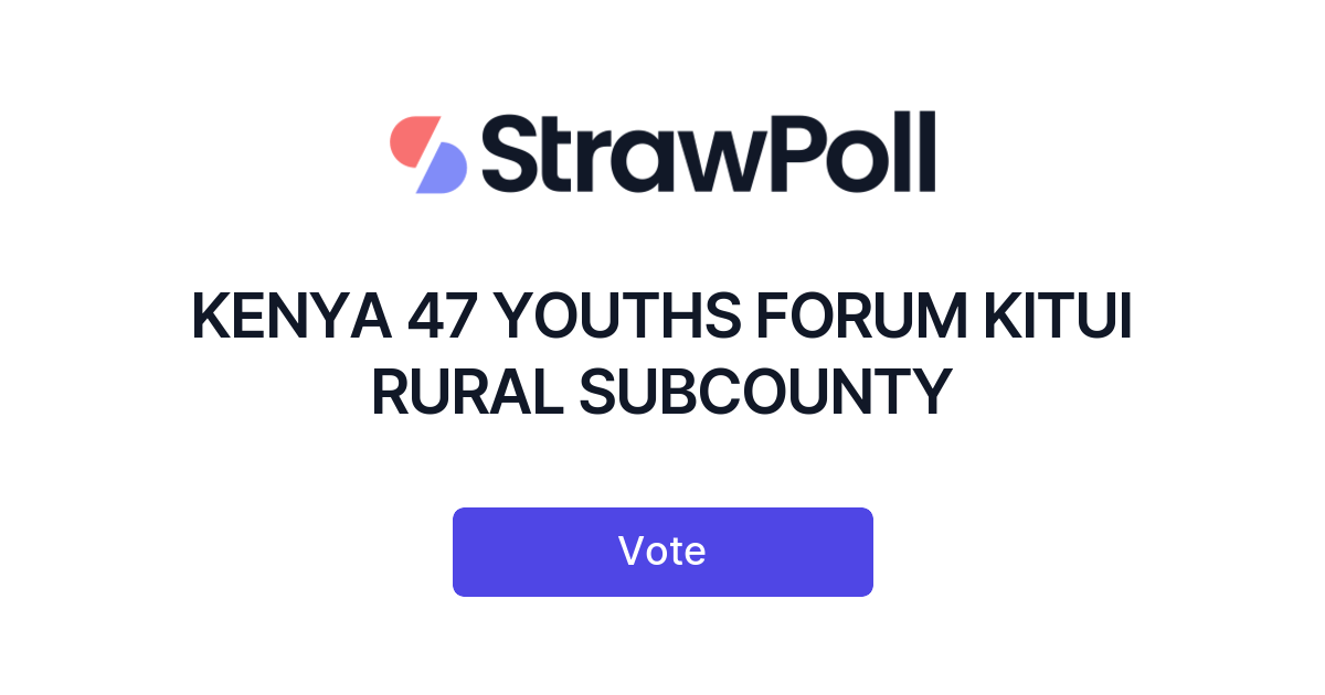 KENYA 47 YOUTHS FORUM KITUI RURAL SUBCOUNTY - StrawPoll