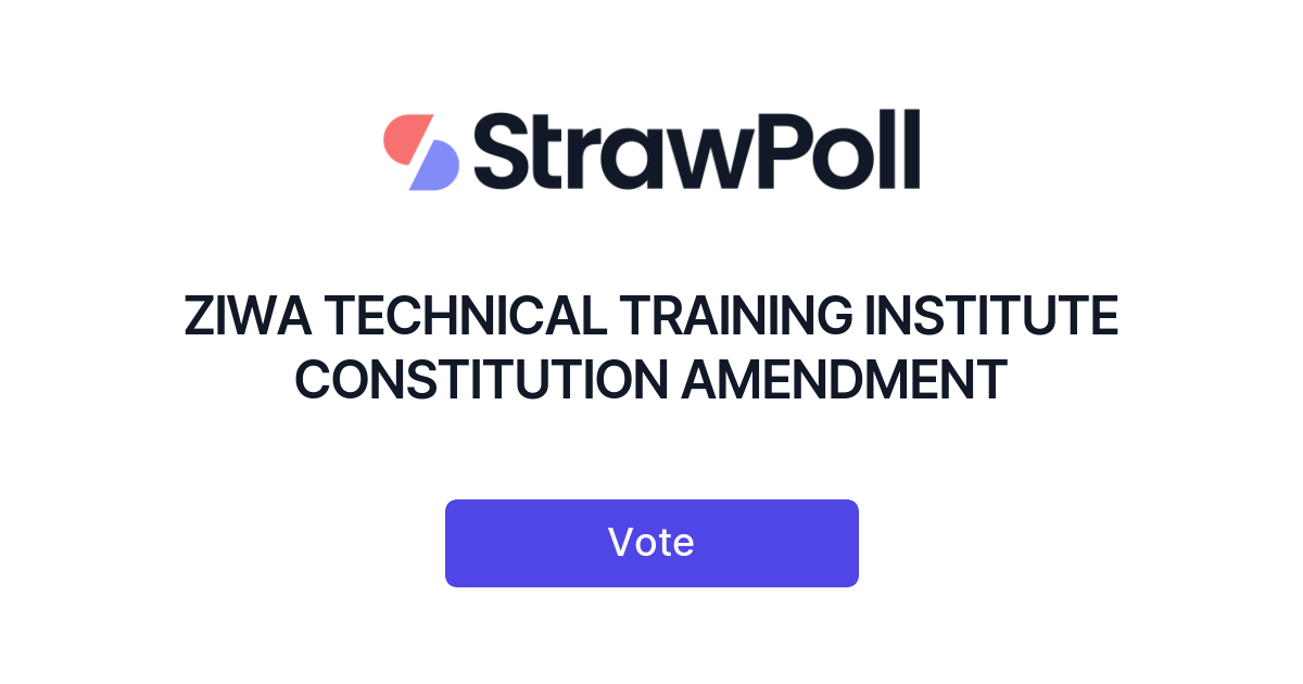 ZIWA TECHNICAL TRAINING INSTITUTE CONSTITUTION AMENDMENT - StrawPoll