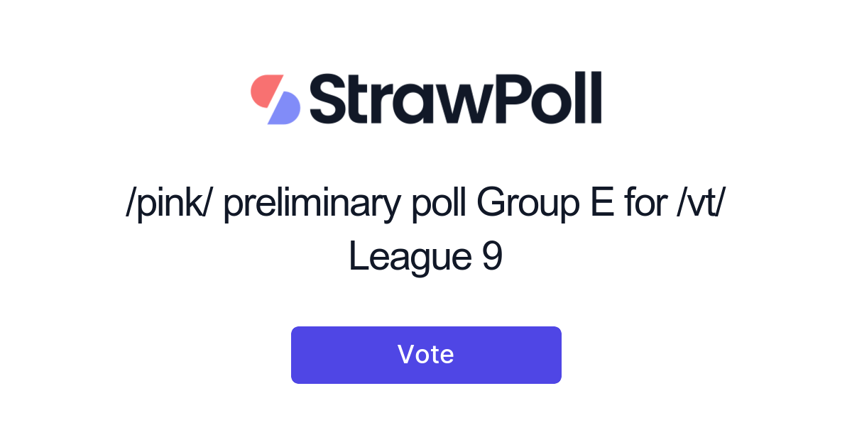 /pink/ preliminary poll Group E for /vt/ League 9 - StrawPoll
