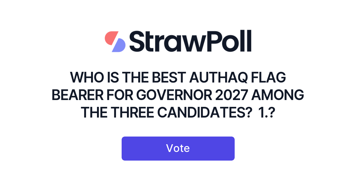 WHO IS THE BEST AUTHAQ FLAG BEARER FOR GOVERNOR 2027 AMONG THE THREE ...