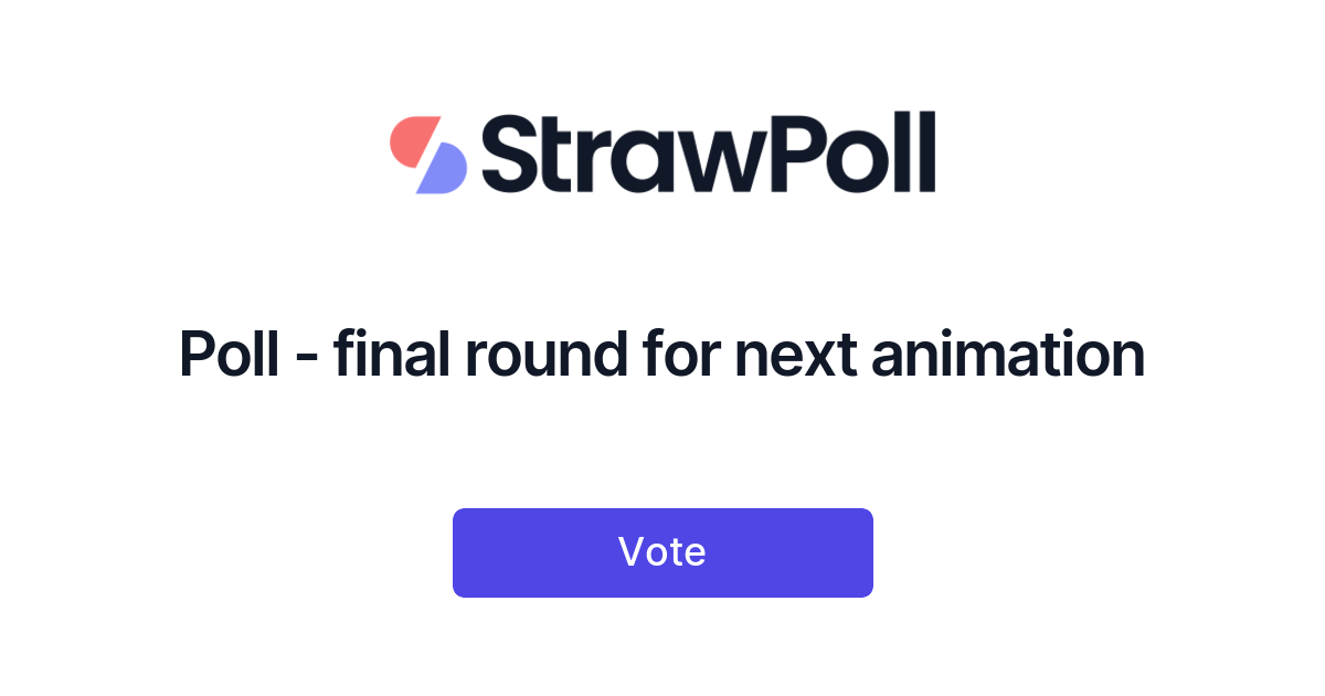 Poll - final round for next animation - StrawPoll