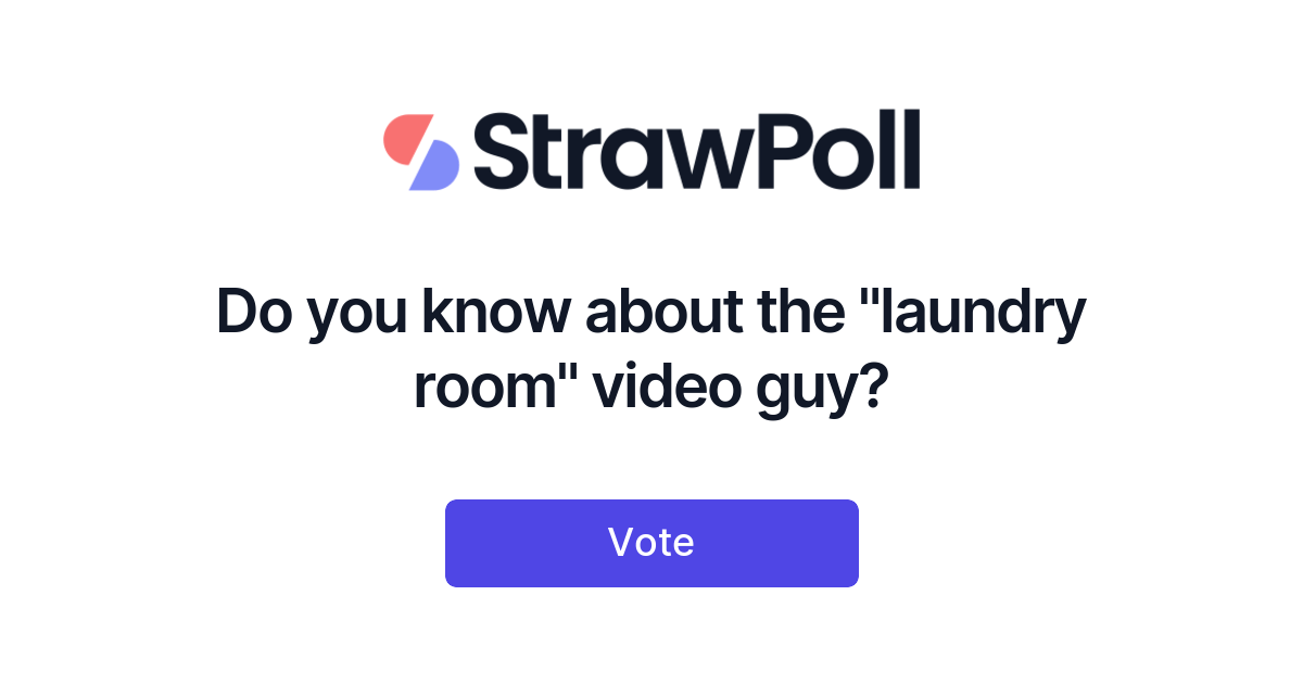 Do you know about the "laundry room" video guy? - StrawPoll
