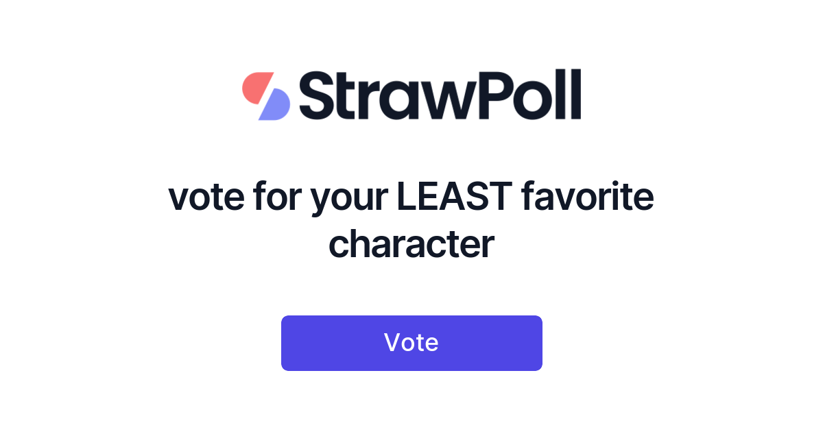 Vote for your LEAST favorite character - StrawPoll