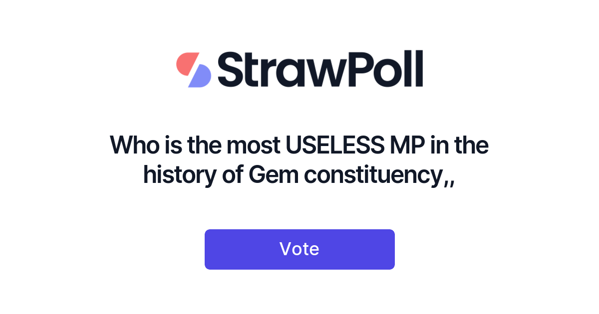 Who is the most USELESS MP in the history of Gem constituency,, - StrawPoll