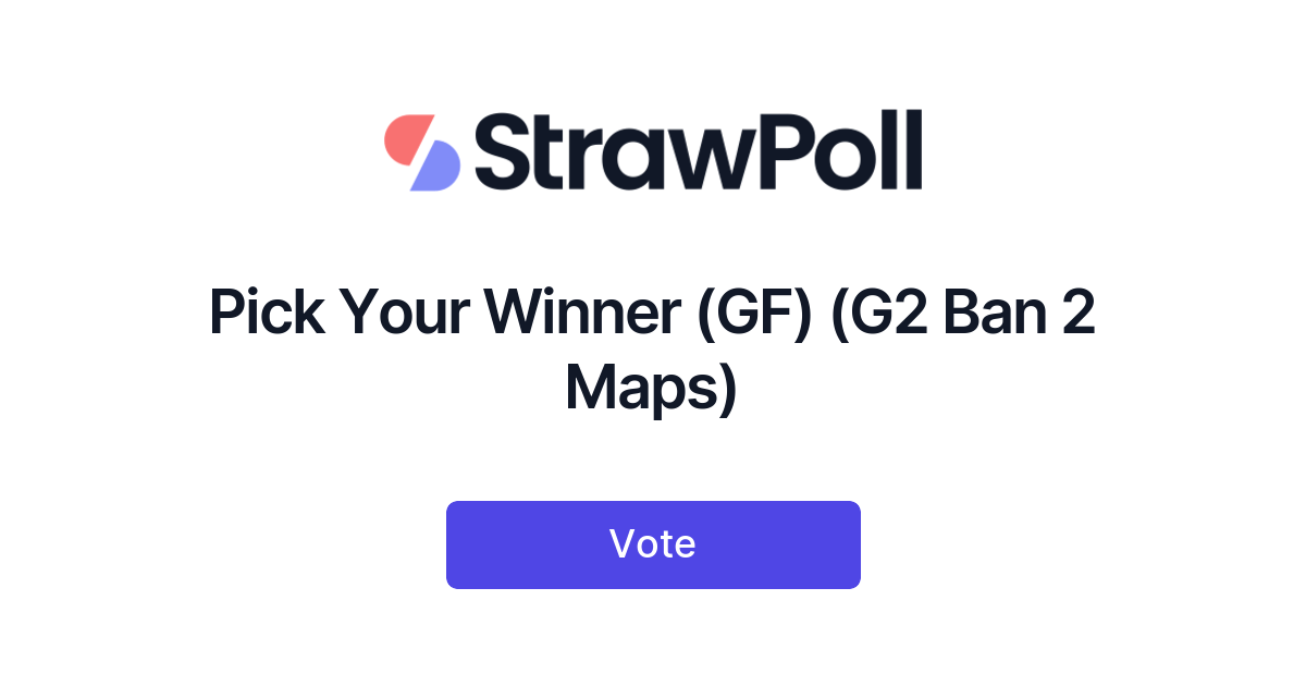 Pick Your Winner (GF) (G2 Ban 2 Maps) - StrawPoll