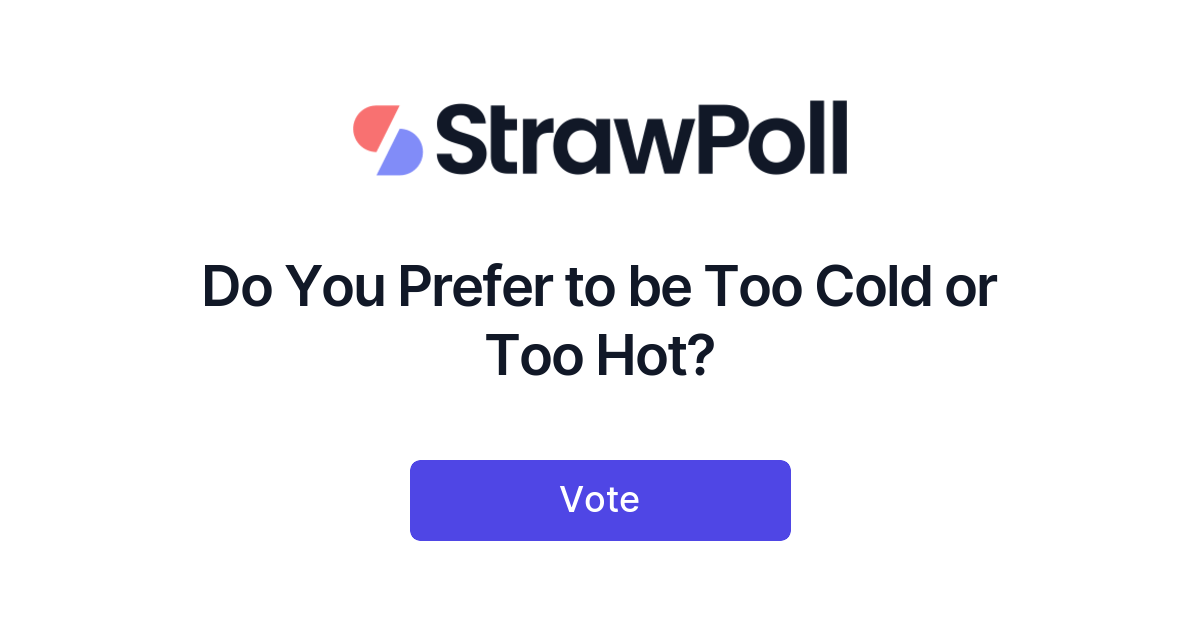 Do You Prefer to be Too Cold or Too Hot? - StrawPoll