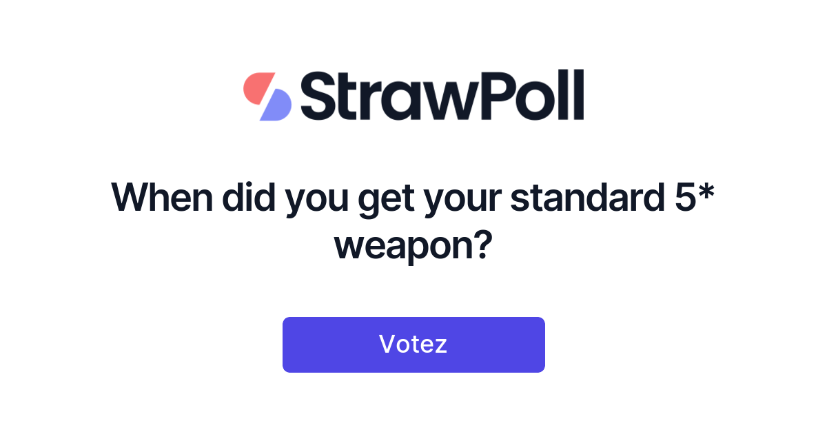 When did you get your standard 5* weapon? - StrawPoll