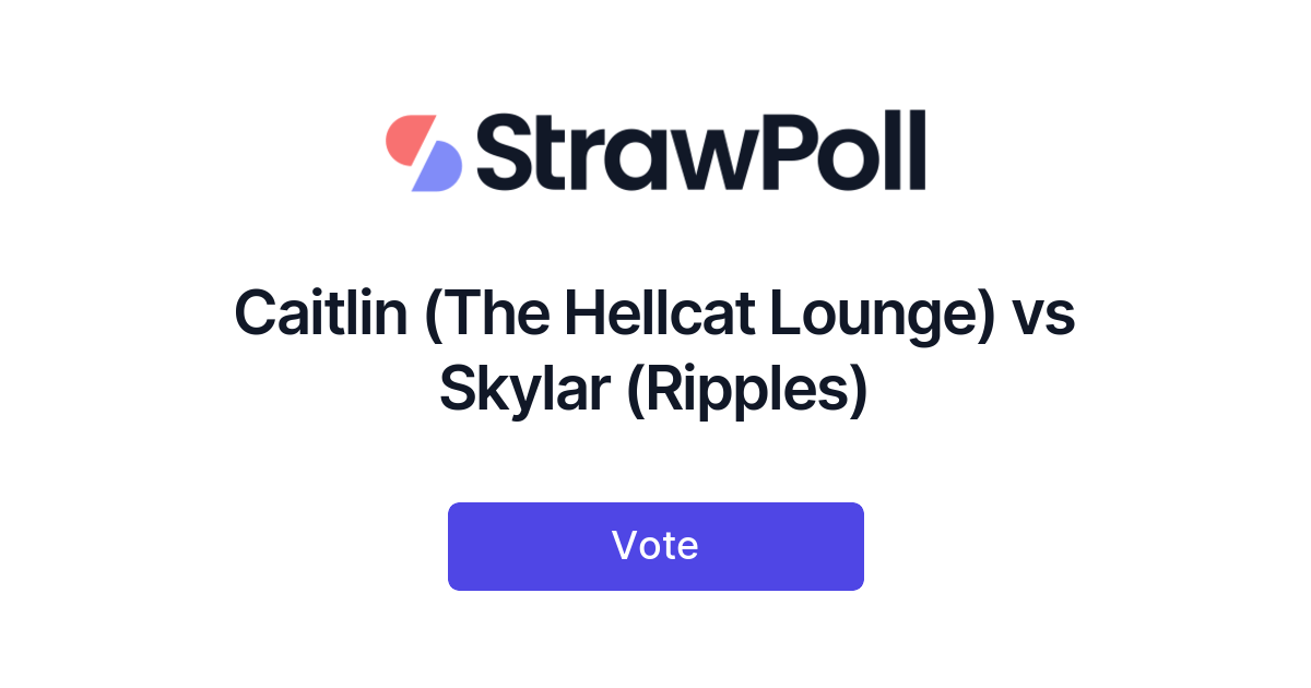 Caitlin (The Hellcat Lounge) vs Skylar (Ripples) - Online Poll - StrawPoll