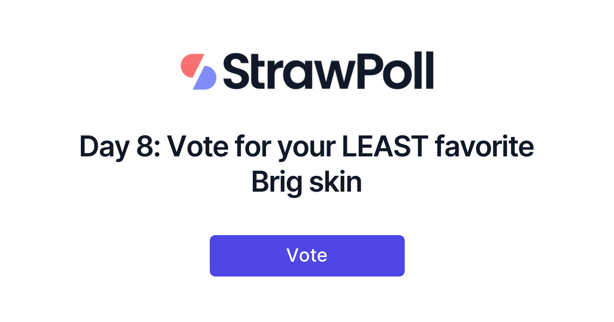 Day 8: Vote for your LEAST favorite Brig skin - StrawPoll