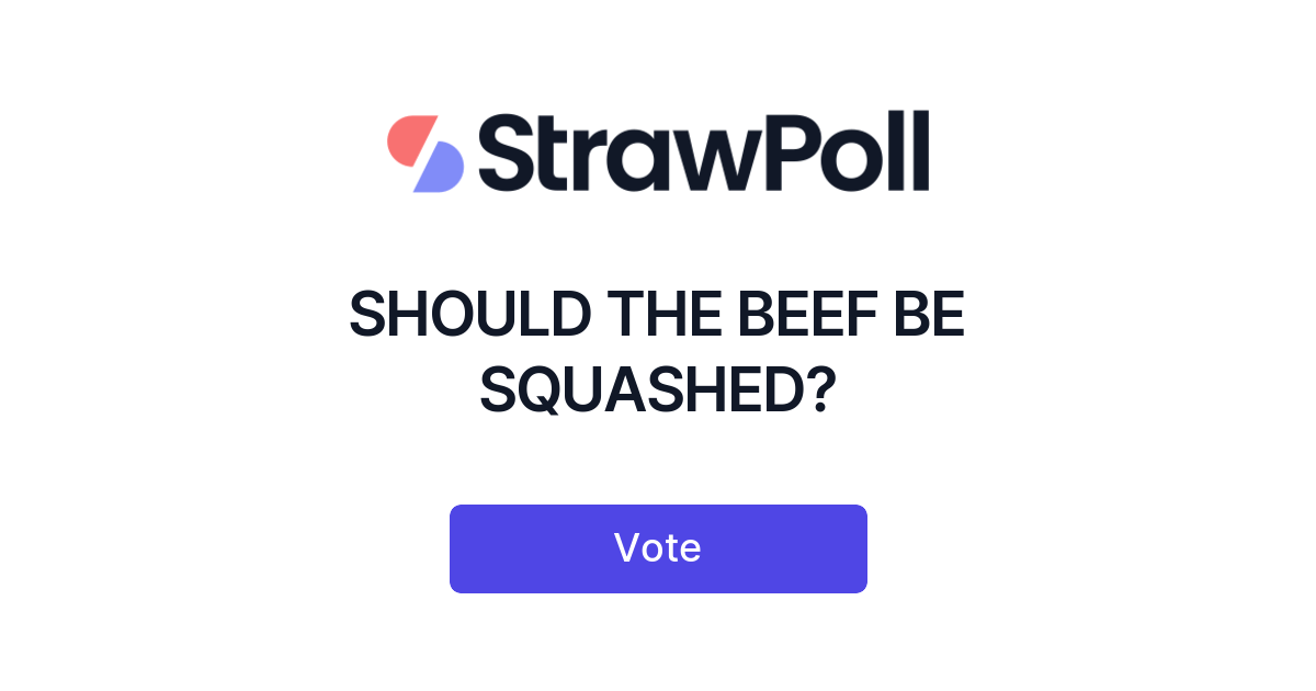 SHOULD THE BEEF BE SQUASHED? | StrawPoll