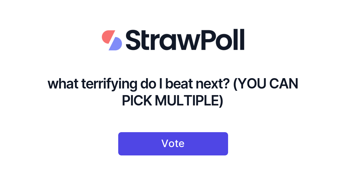 What terrifying do I beat next? (YOU CAN PICK MULTIPLE) - StrawPoll