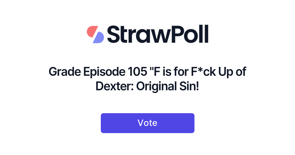 Grade Episode 105 "F is for F*ck Up of Dexter: Original Sin! - StrawPoll