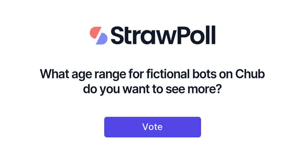 What age range for fictional bots on Chub do you want to see more ...