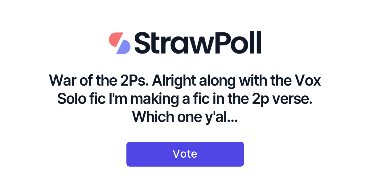 War of the 2Ps. Alright along with the Vox Solo fic I'm making a fic in ...