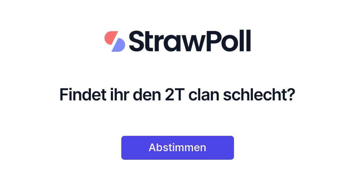 Findet ihr den 2T clan schlecht? - StrawPoll