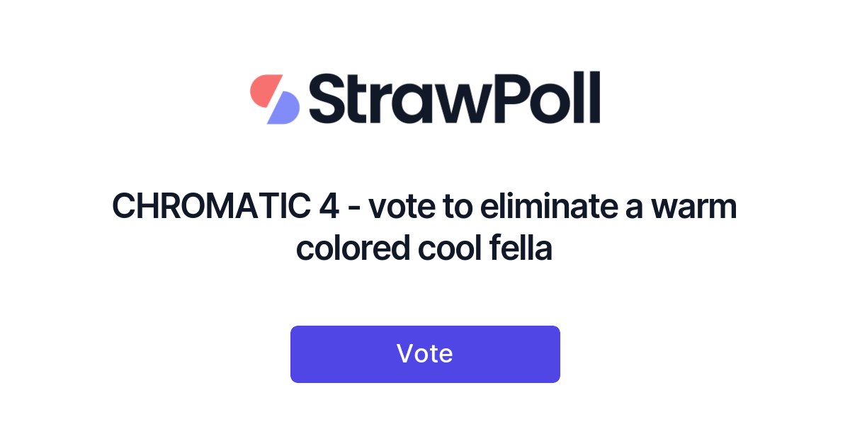 CHROMATIC 4 - vote to eliminate a warm colored cool fella - StrawPoll