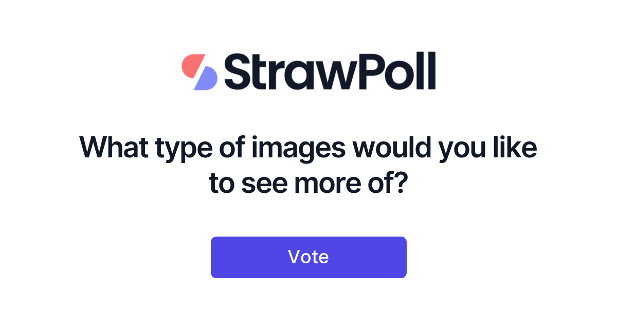 What type of images would you like to see more of? - StrawPoll