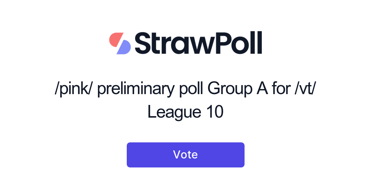 /pink/ preliminary poll Group A for /vt/ League 10 - StrawPoll