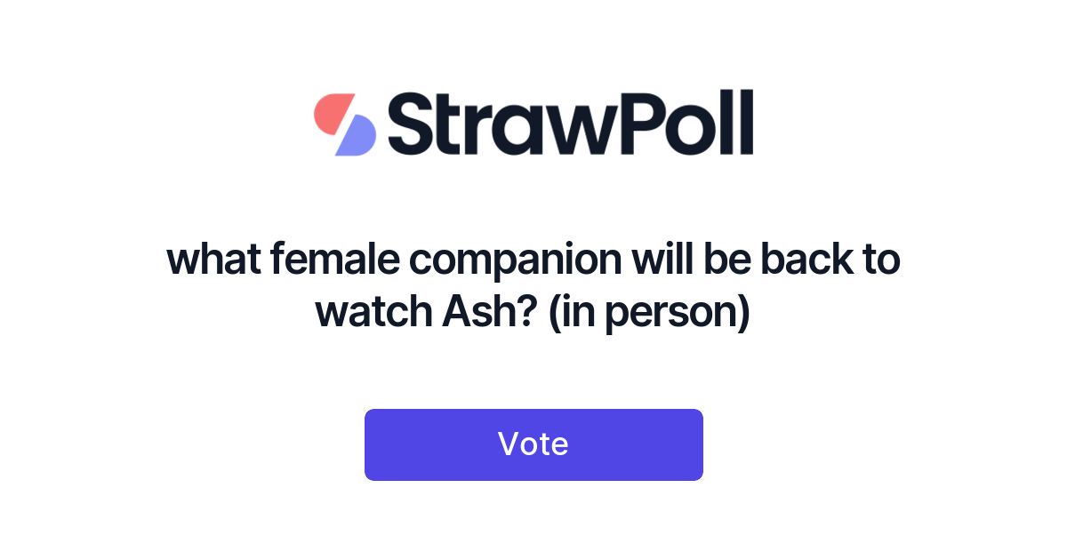 What female companion will be back to watch Ash? (in person) - StrawPoll