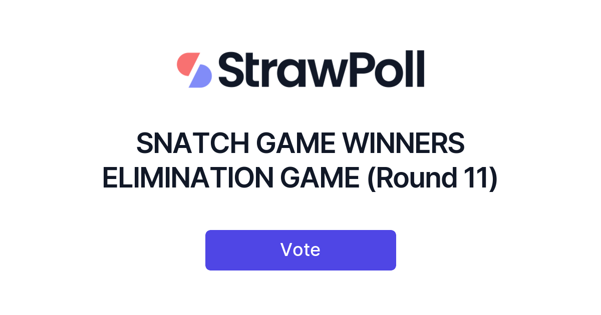 SNATCH GAME WINNERS ELIMINATION GAME (Round 11) - StrawPoll