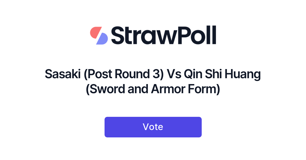 Sasaki (Post Round 3) Vs Qin Shi Huang (Sword and Armor Form) - StrawPoll