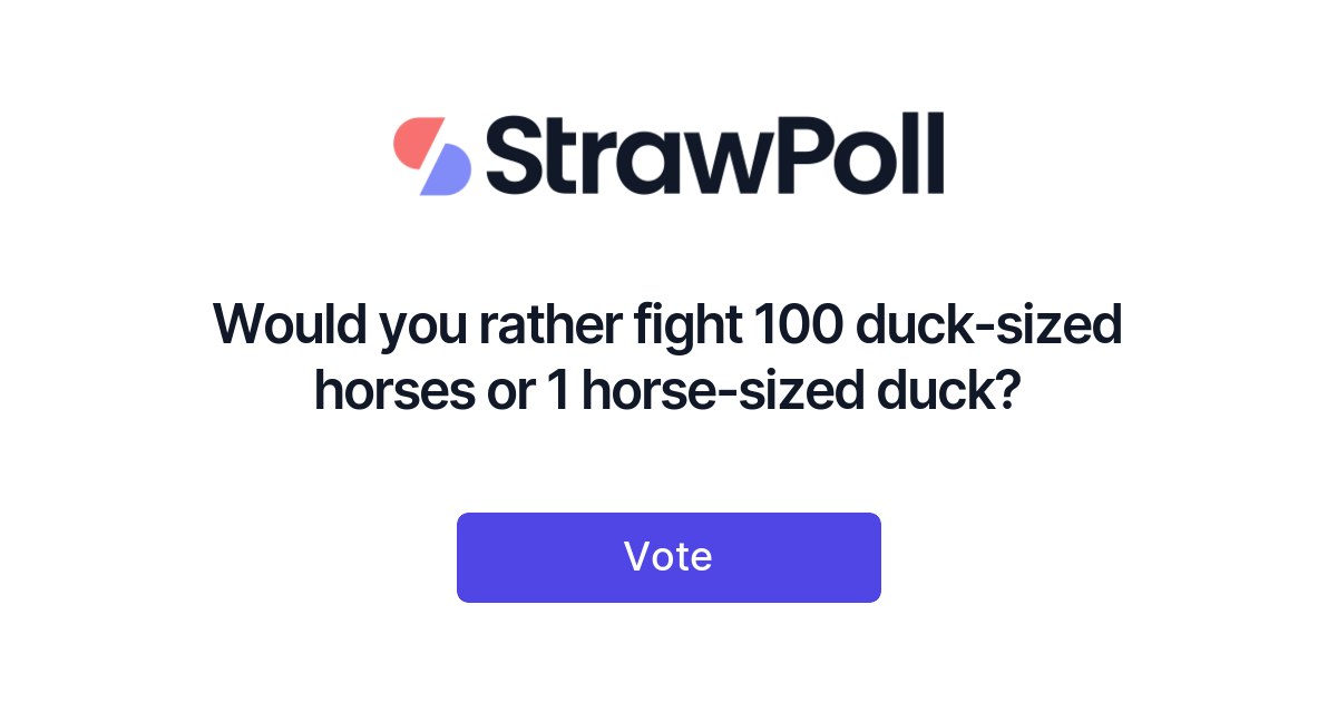 Would you rather fight 100 duck-sized horses or 1 horse-sized duck? | StrawPoll