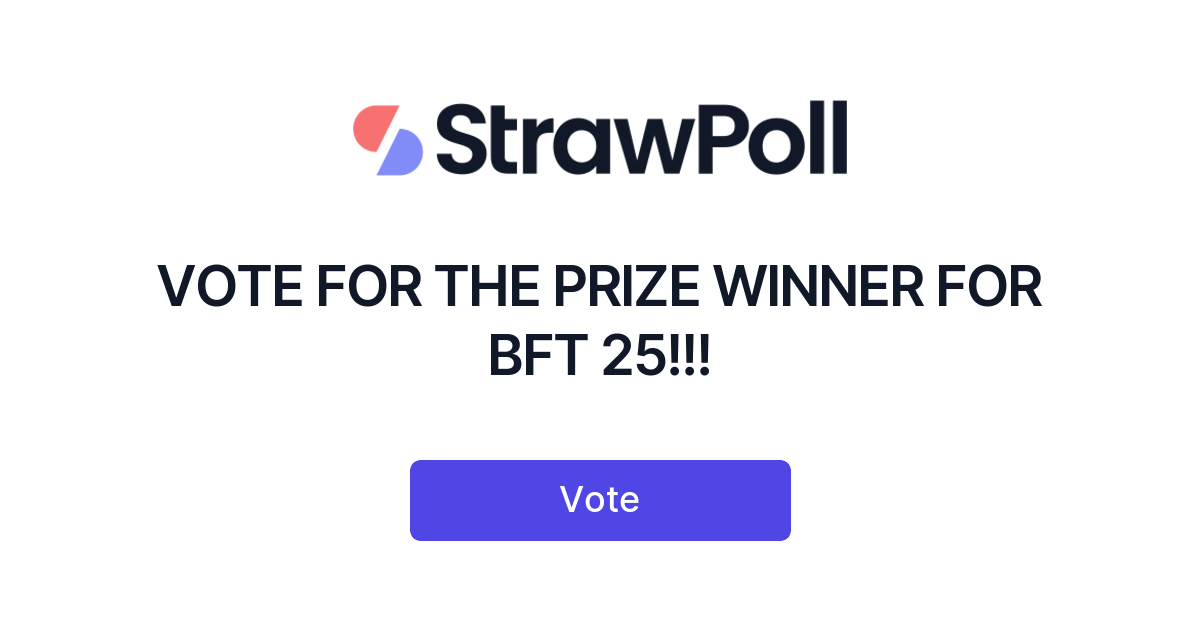 VOTE FOR THE PRIZE WINNER FOR BFT 25!!! | StrawPoll