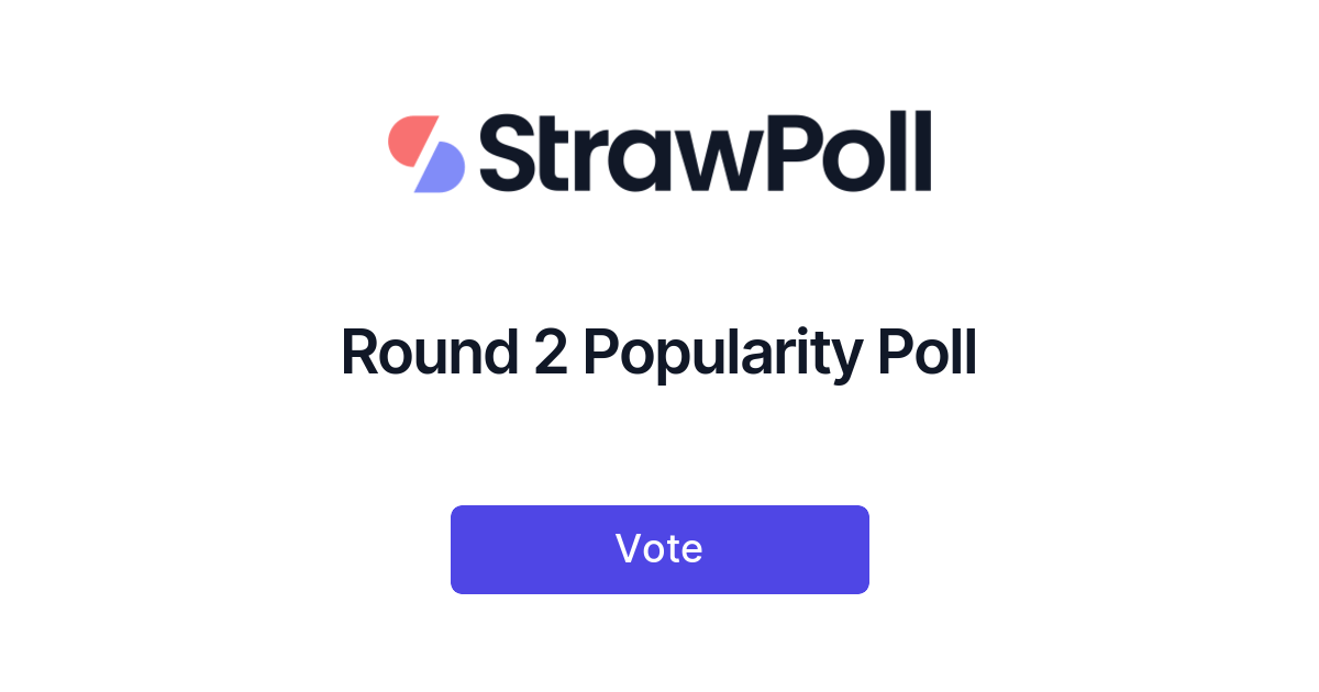 Round 2 Popularity Poll - StrawPoll