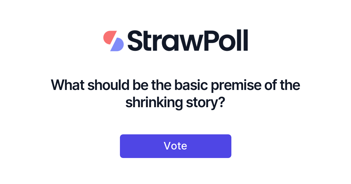 What should be the basic premise of the shrinking story? - StrawPoll