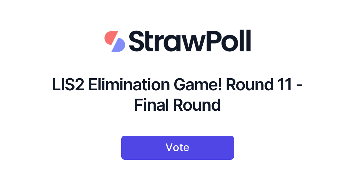 LIS2 Elimination Game! Round 11 - Final Round - StrawPoll