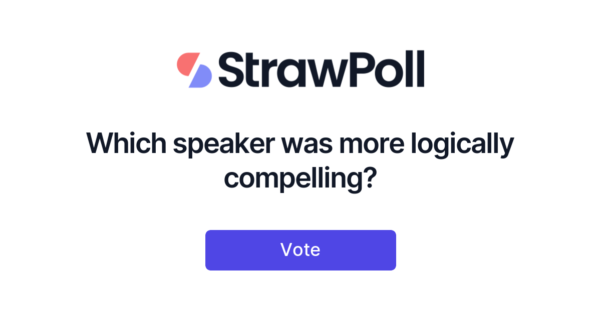 Which speaker was more logically compelling? - StrawPoll