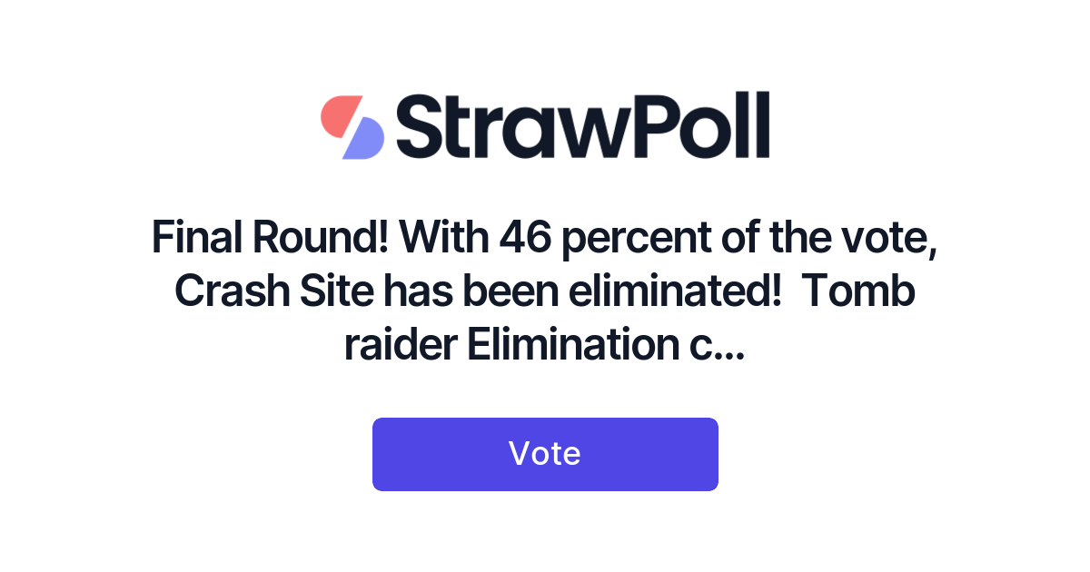 Final Round! With 46 percent of the vote, Crash Site has been ...